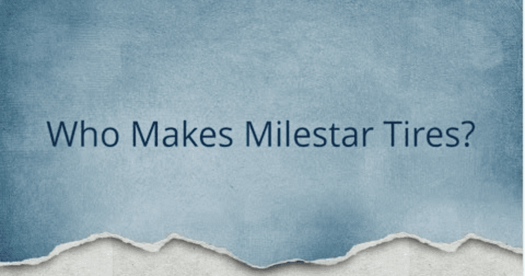 Who Makes Milestar Tires? Uncovering the Manufacturer and Their Unique ...